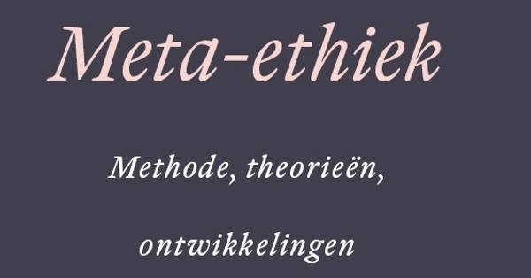 Meta-ethiek. Methode, theorieën, ontwikkelingen - Universiteit Leiden